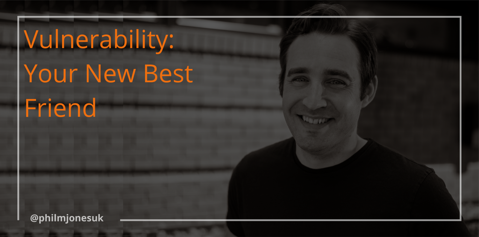 Vulnerability: Your New Best Friend - Phil M Jones
