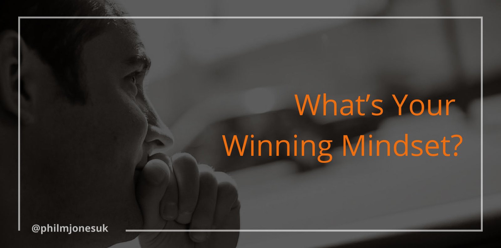 What’s Your Winning Mindset? - Phil M Jones