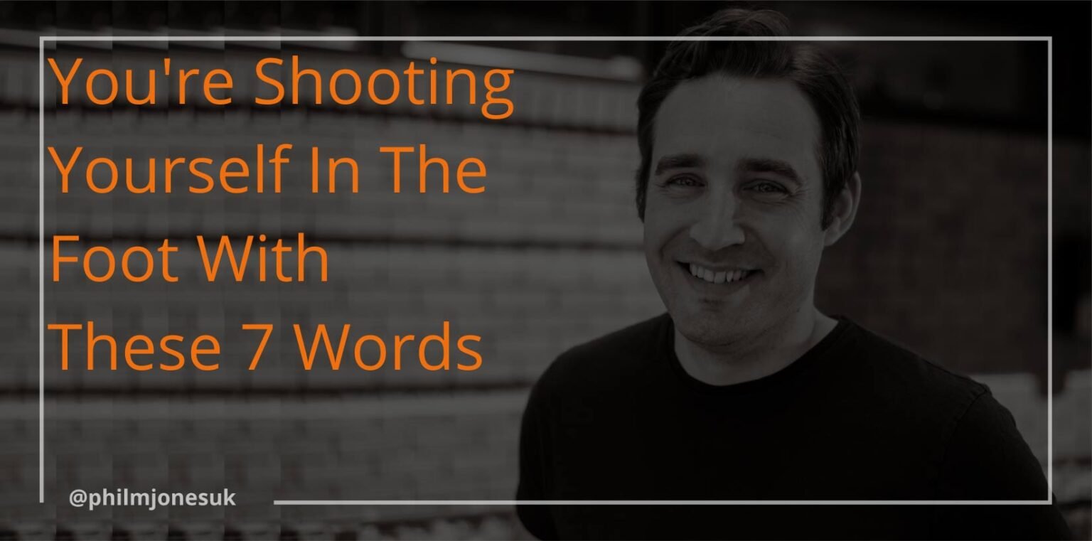 You're Shooting Yourself In The Foot With These 7 Words - Phil M Jones